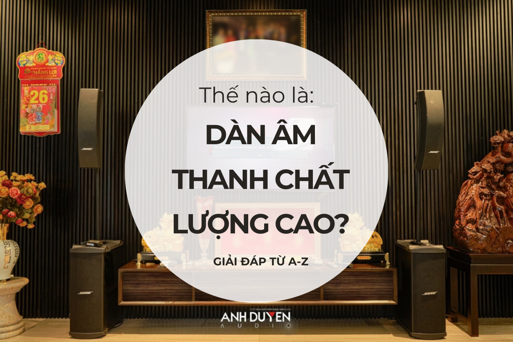 Tư vấn mua Dàn âm thanh chất lượng cao chi tiết từ A-Z