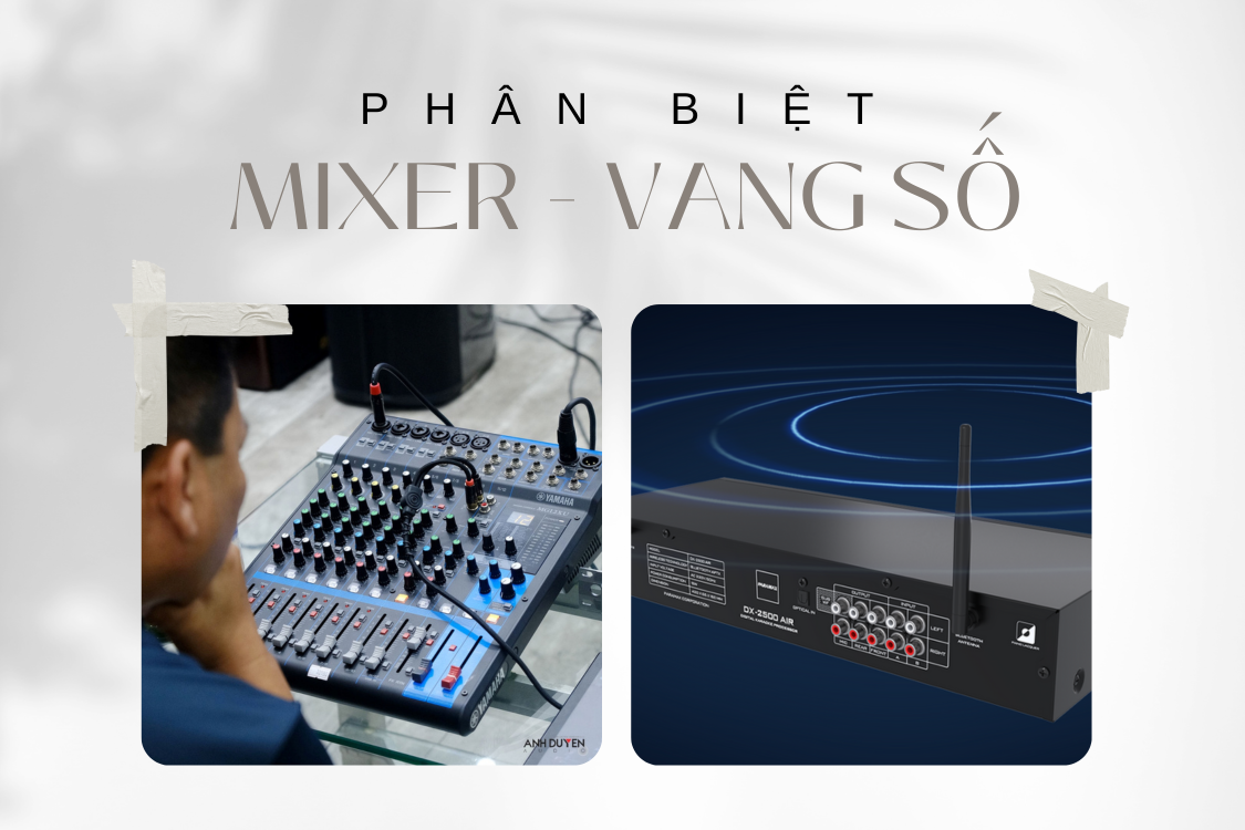 Phân biệt Mixer và Vang số, Nên mua loại nào tốt hơn?