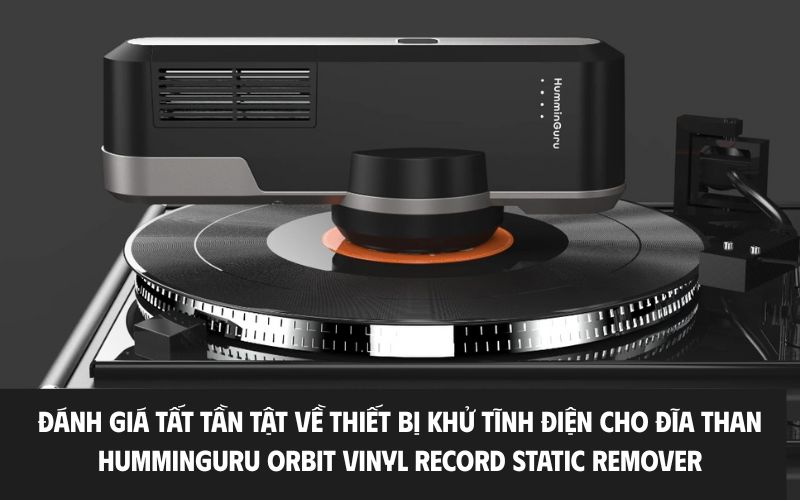 Đánh Giá Thiết Bị Khử Tĩnh Điện Cho Đĩa Than HumminGuru Orbit Vinyl ...